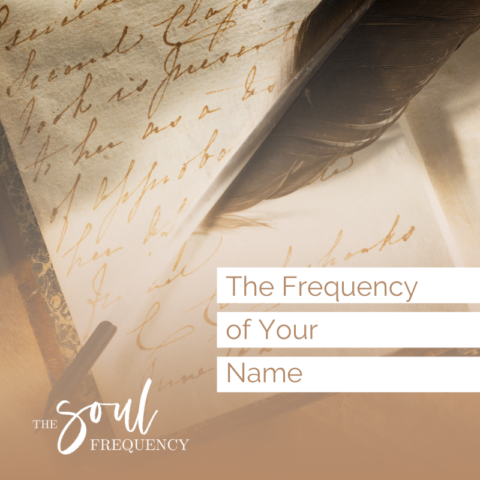 The Frequency Of Your Name | The Soul Frequency