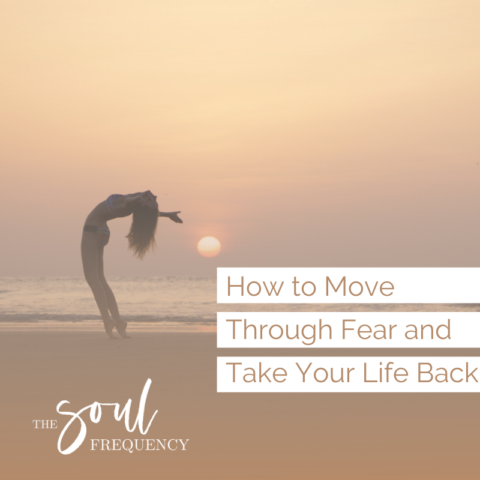 How to Move Through Fear and Take Back Your Power | The Soul Frequency